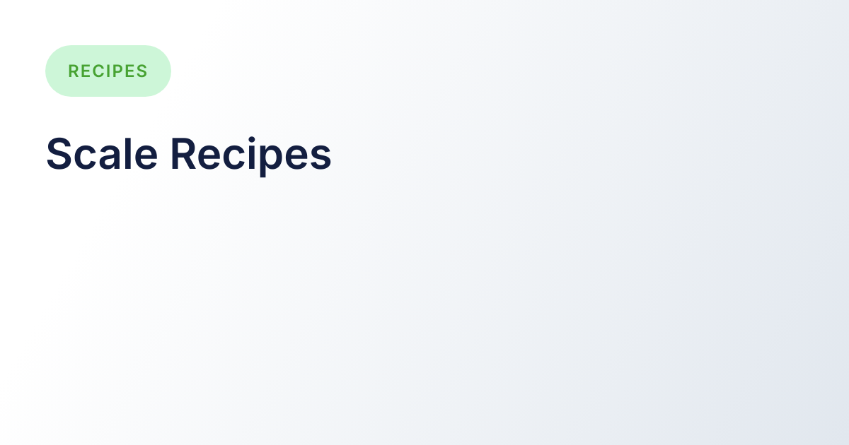 Scale Recipes — Recipe Cost Calculator Help Center