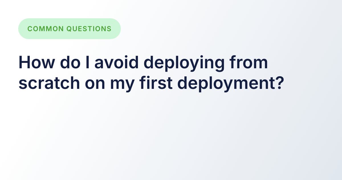 How do I avoid deploying from scratch on my first deployment? — DeployBot Help Center